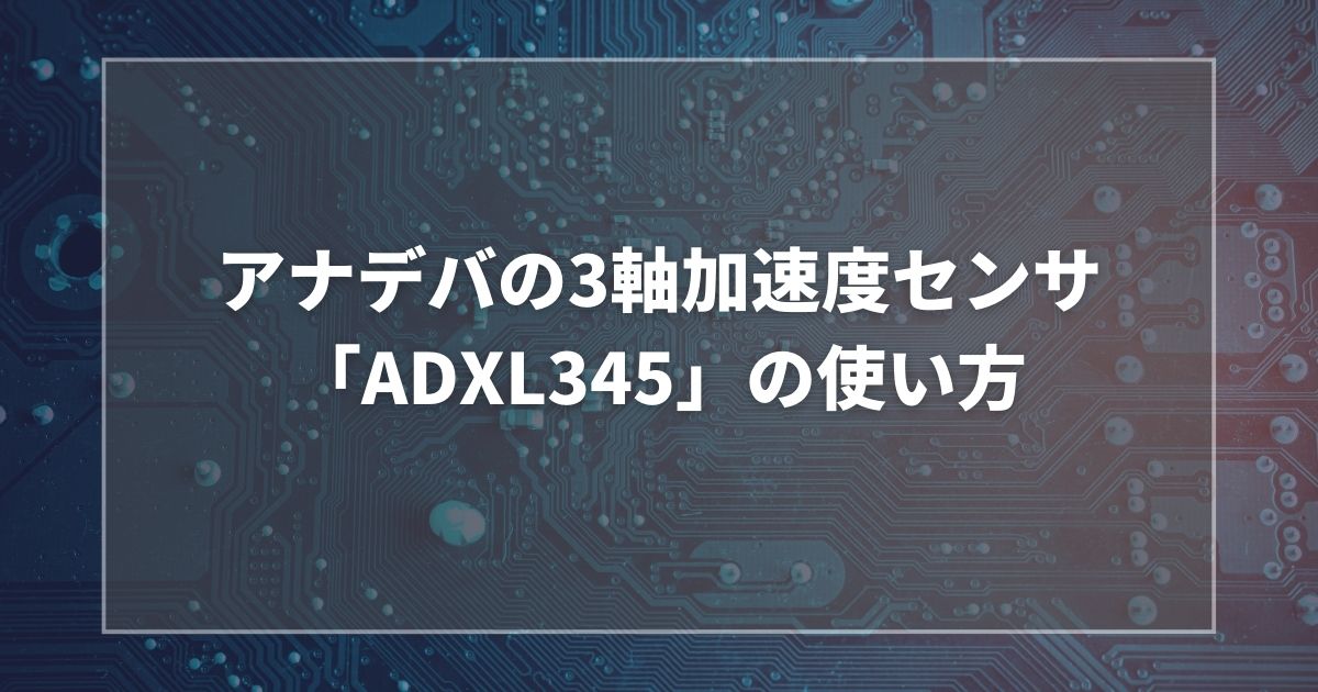 3軸加速度センサ「ADXL345」の使い方まとめ | 合同会社タテプロ